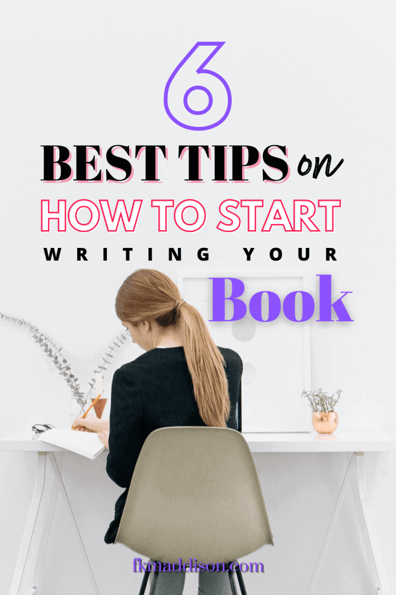 6 Tips on How to Start Writing Your First Book – fkmaddison